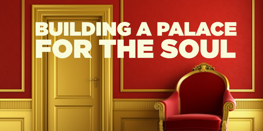 Building a Palace for the Soul | Revive Our Hearts Blog | Revive Our Hearts