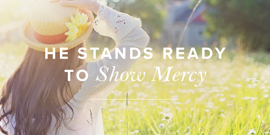 He Stands Ready to Show Mercy | Revive Our Hearts Blog | Revive Our Hearts
