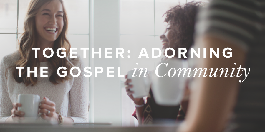 Together: Adorning the Gospel in Community | Revive Our Hearts Blog ...