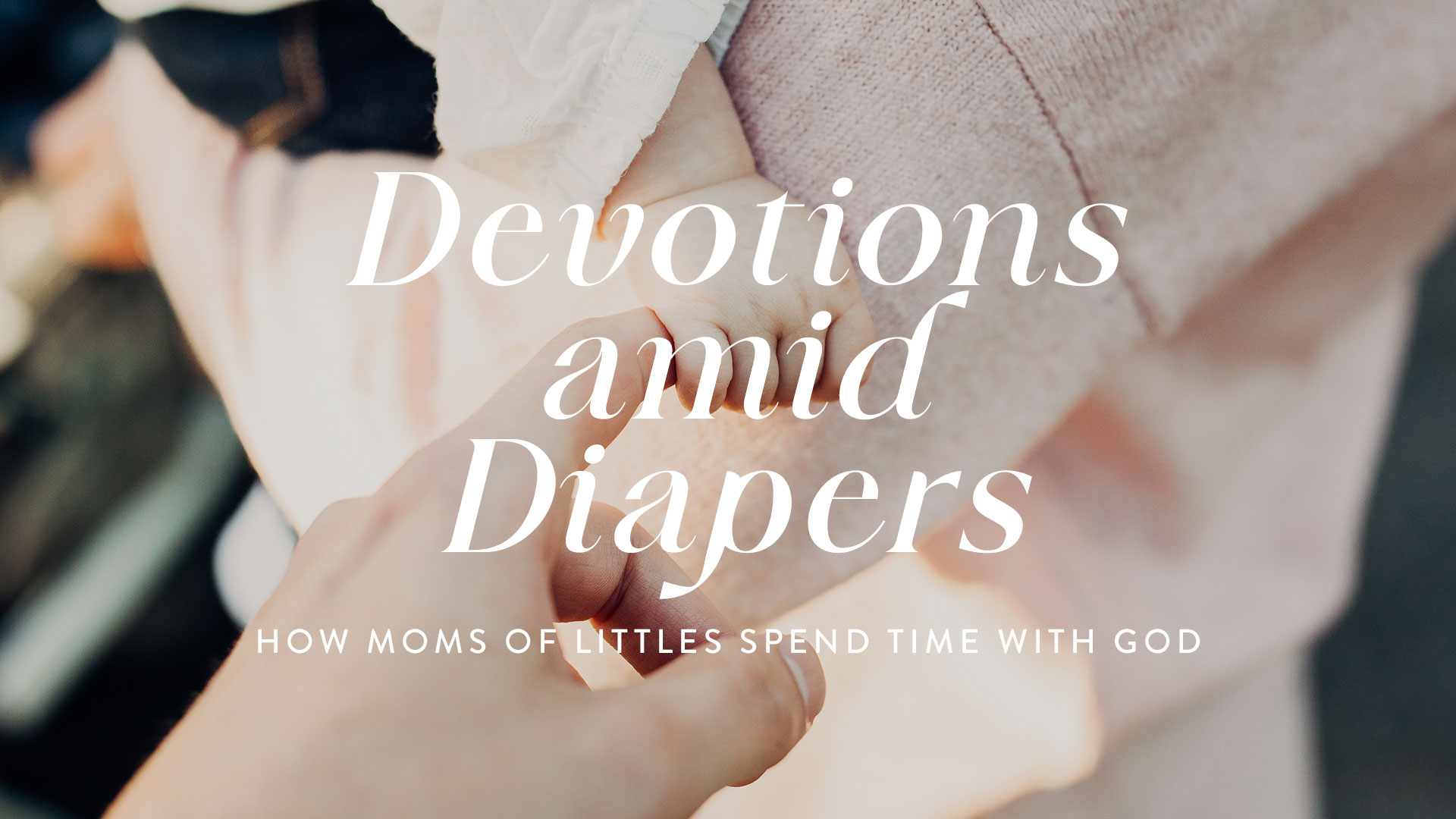 Devotions amid Diapers: How Moms of Littles Spend Time with God ...