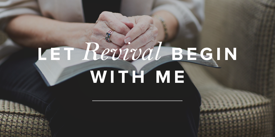 Let Revival Begin with Me | Revive Our Hearts Blog | Revive Our Hearts