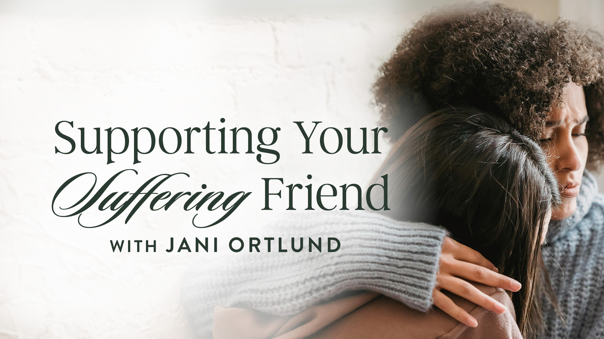 Supporting Your Suffering Friend, with Jani Ortlund | Revive Our Hearts ...