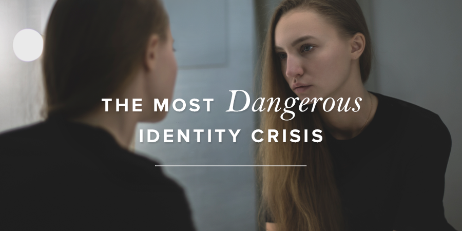 The Most Dangerous Identity Crisis | Articles | Revive Our Hearts