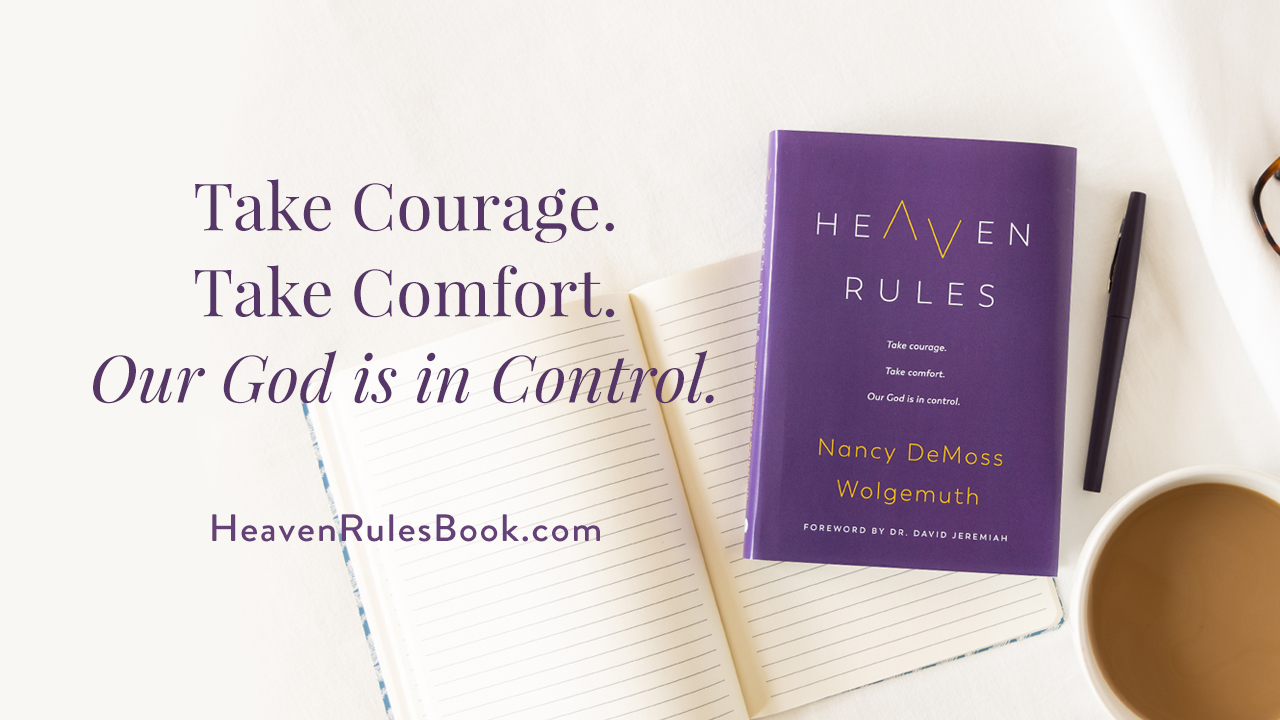 Heaven Rules: Take courage. Take comfort. Our God is in control. | Revive Our Hearts