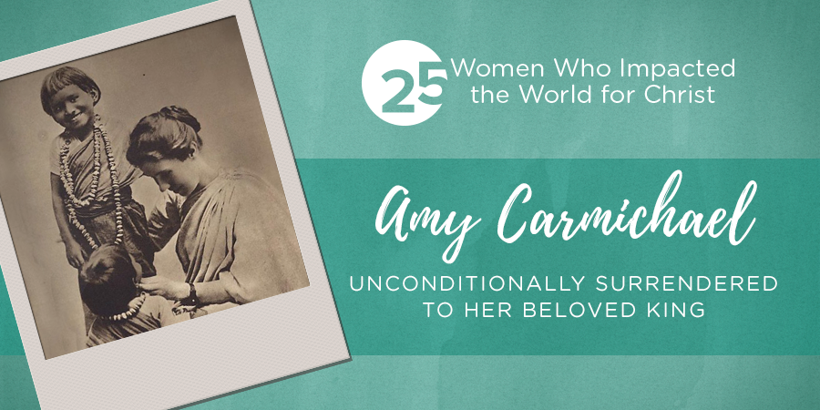 Amy Carmichael: Unconditionally Surrendered to Her Beloved King ...