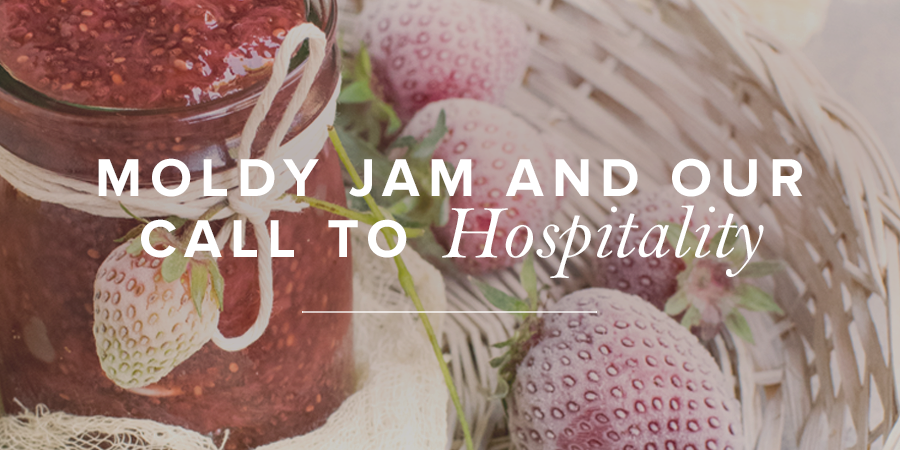 Moldy Jam and Our Call to Hospitality | Revive Our Hearts Blog | Revive ...