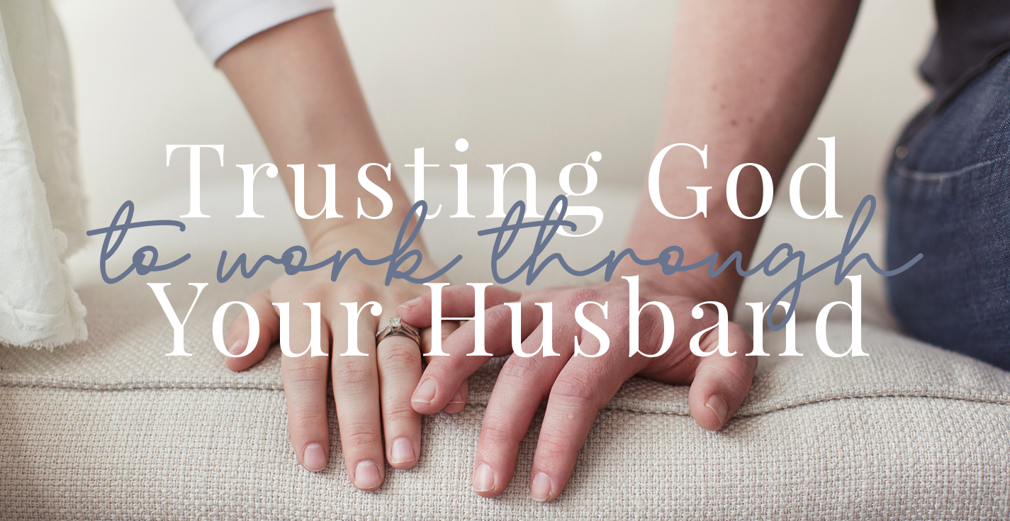 Trusting God to Work Through Your Husband | Revive Our Hearts Episode ...