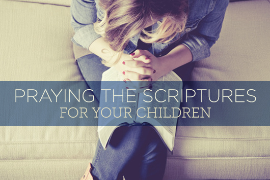Praying the Scriptures for your Children | Revive Our Hearts Blog ...