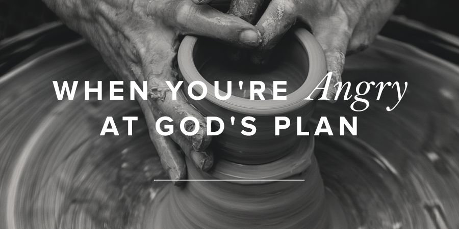 When You're Angry at God's Plan | Revive Our Hearts Blog | Revive Our ...