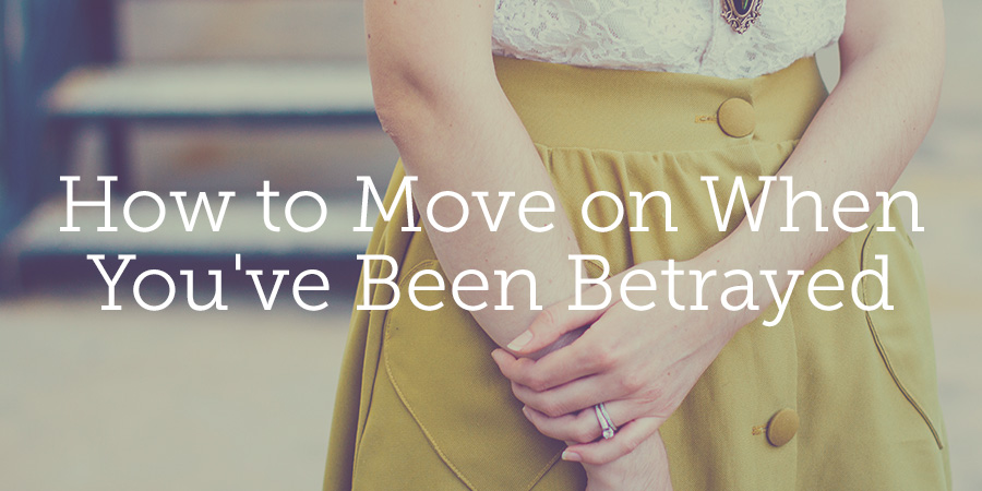How to Move on When You've Been Betrayed | Revive Our Hearts Blog ...