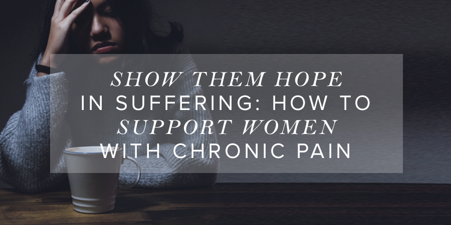 Show Them Hope in Suffering: How to Support Women with Chronic Pa ...