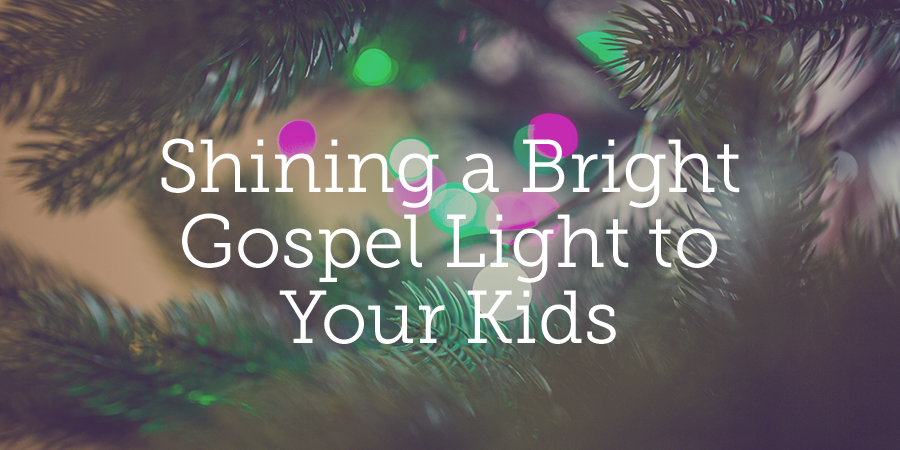 Shining a Bright Gospel Light to Your Kids | Revive Our Hearts Blog ...