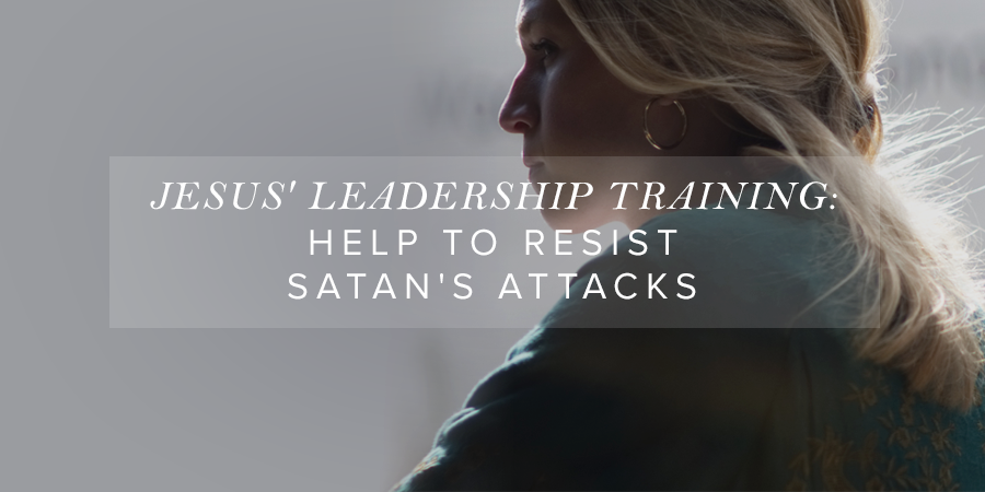 Jesus’ Leadership Training: Help to Resist Satan’s Attacks | Articles ...