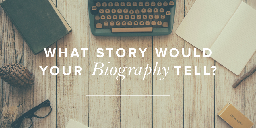 What Story Would Your Biography Tell? | Revive Our Hearts Blog | Revive ...