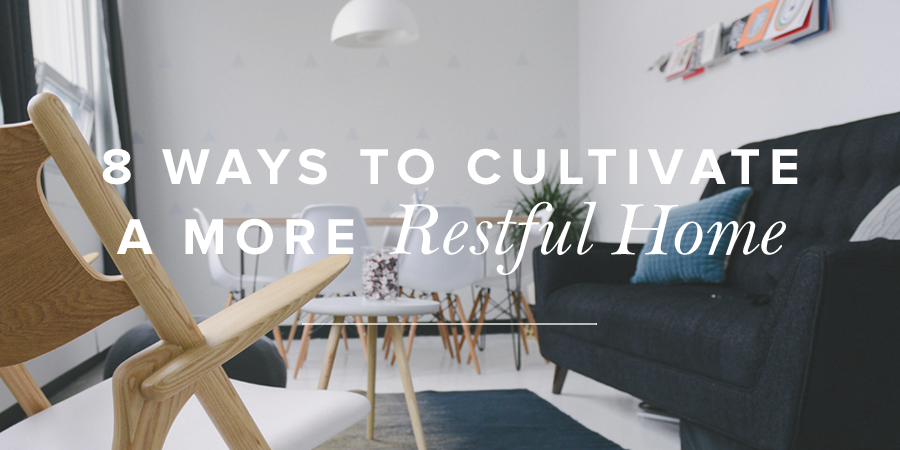 8 Ways to Cultivate a More Restful Home | Revive Our Hearts Blog ...