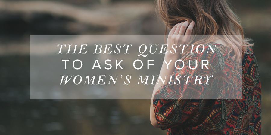 The Best Question to Ask of Your Women's Ministry | Articles | Revive ...