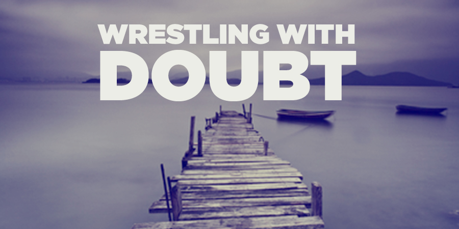 Wrestling with Doubt: What to Do When It's Hard to Believe (Pt.1 ...