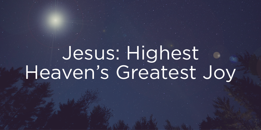 Jesus: Highest Heaven’s Greatest Joy | Revive Our Hearts Blog | Revive ...