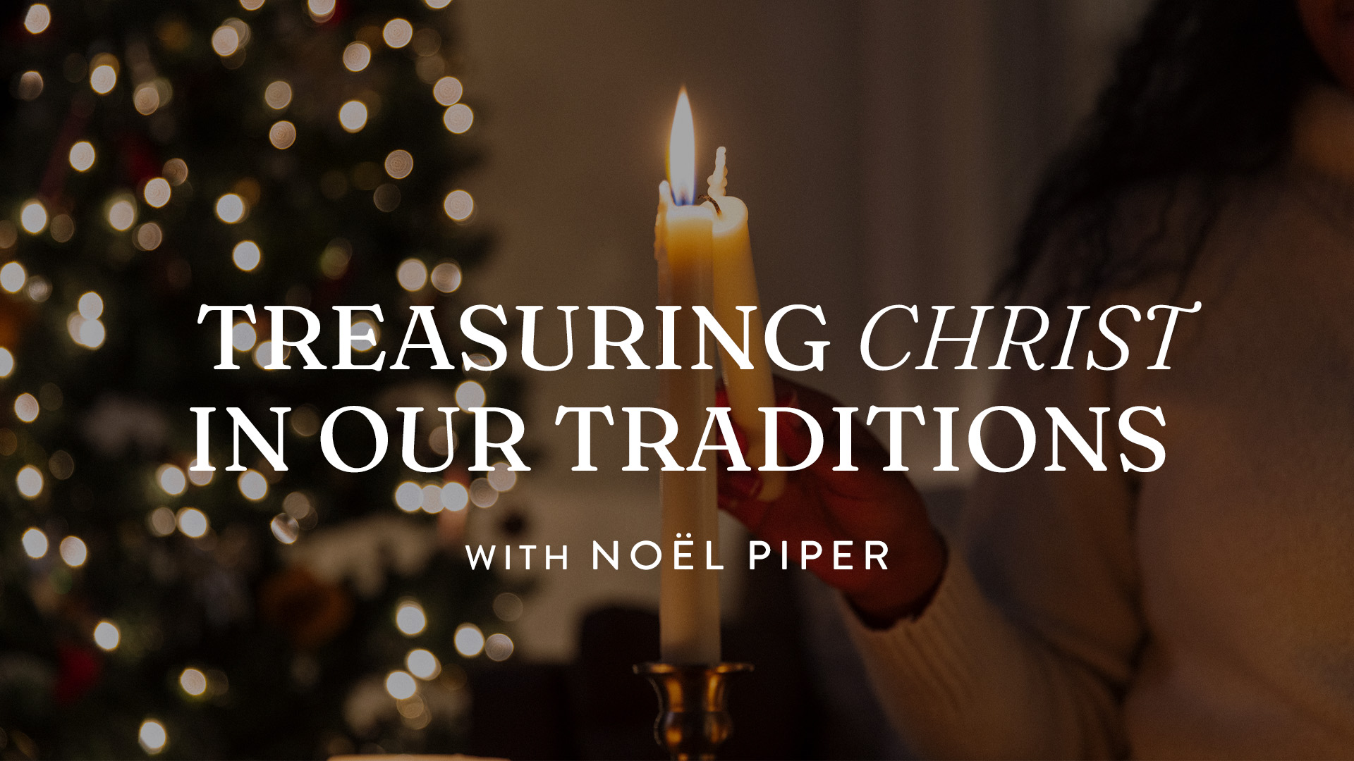 Treasuring Christ in Our Traditions by Noël Piper | Revive Our Hearts ...