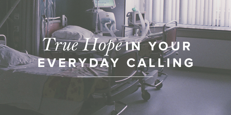True Hope in Your Everyday Calling | Revive Our Hearts Blog | Revive ...