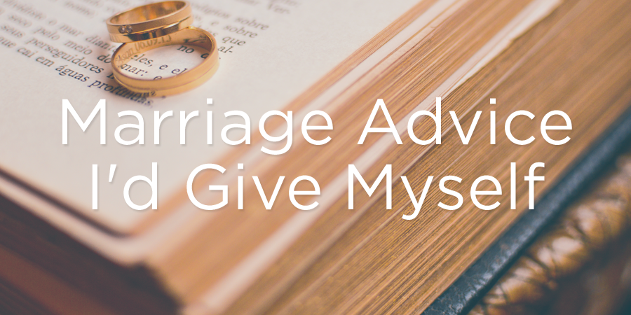 Marriage Advice I'd Give Myself | Revive Our Hearts Blog | Revive Our ...