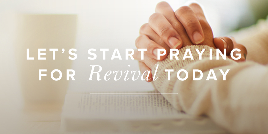 Let’s Start Praying for Revival Today | Revive Our Hearts Blog | Revive ...