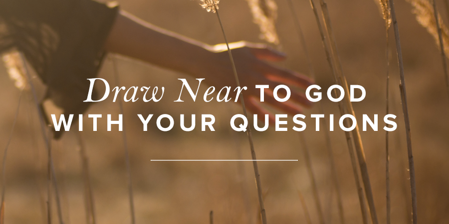 Draw Near to God with Your Questions | Revive Our Hearts Blog | Revive ...