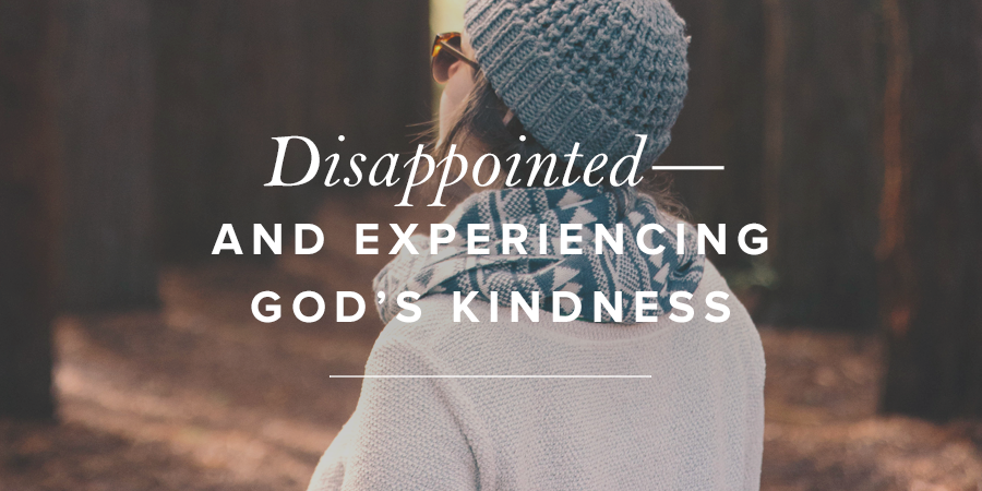 Disappointed—and Experiencing God’s Kindness | Revive Our Hearts Blog ...