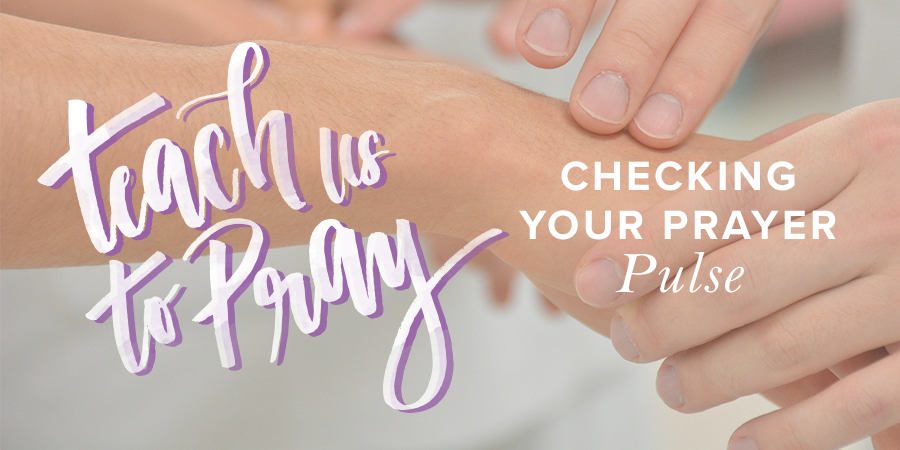 Checking Your Prayer Pulse | Revive Our Hearts Blog | Revive Our Hearts