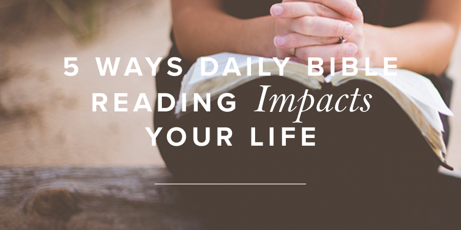 5 Ways Daily Bible Reading Impacts Your Life | Revive Our Hearts Blog ...