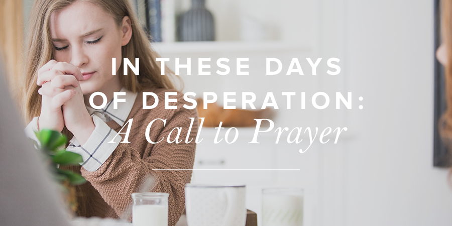 In These Days of Desperation: A Call to Prayer | Revive Our Hearts Blog ...