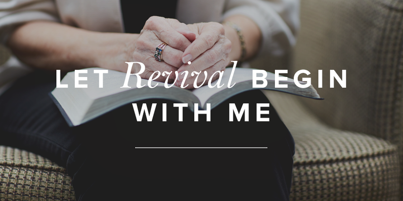 Let Revival Begin with Me | Revive Our Hearts Blog | Revive Our Hearts