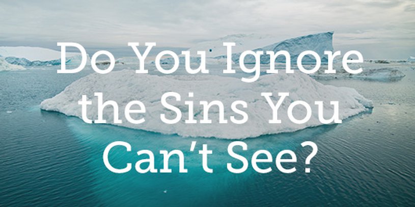 Do You Ignore the Sins You Can't See? | Revive Our Hearts Blog | Revive ...