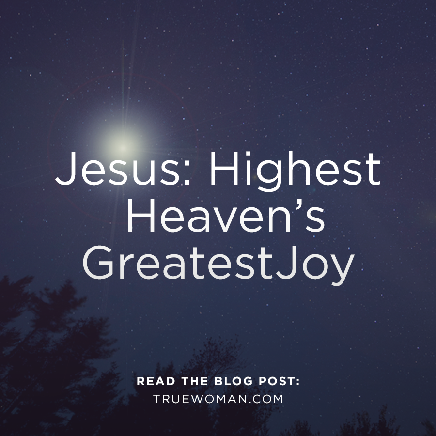 Jesus: Highest Heaven’s Greatest Joy | Revive Our Hearts Blog | Revive ...
