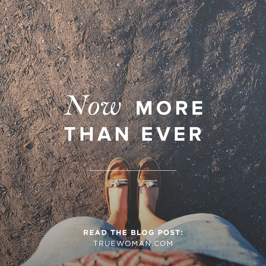 Now More Than Ever | Revive Our Hearts Blog | Revive Our Hearts