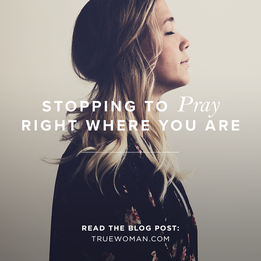 Stopping to Pray Right Where You Are | Revive Our Hearts Blog | Revive ...