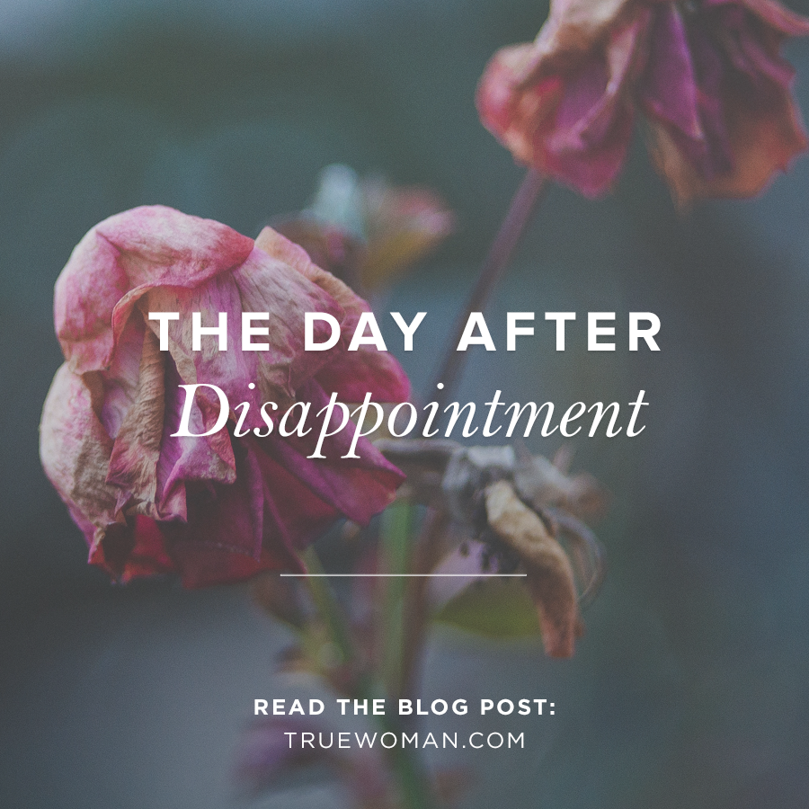 The Day After Disappointment | Revive Our Hearts Blog | Revive Our Hearts