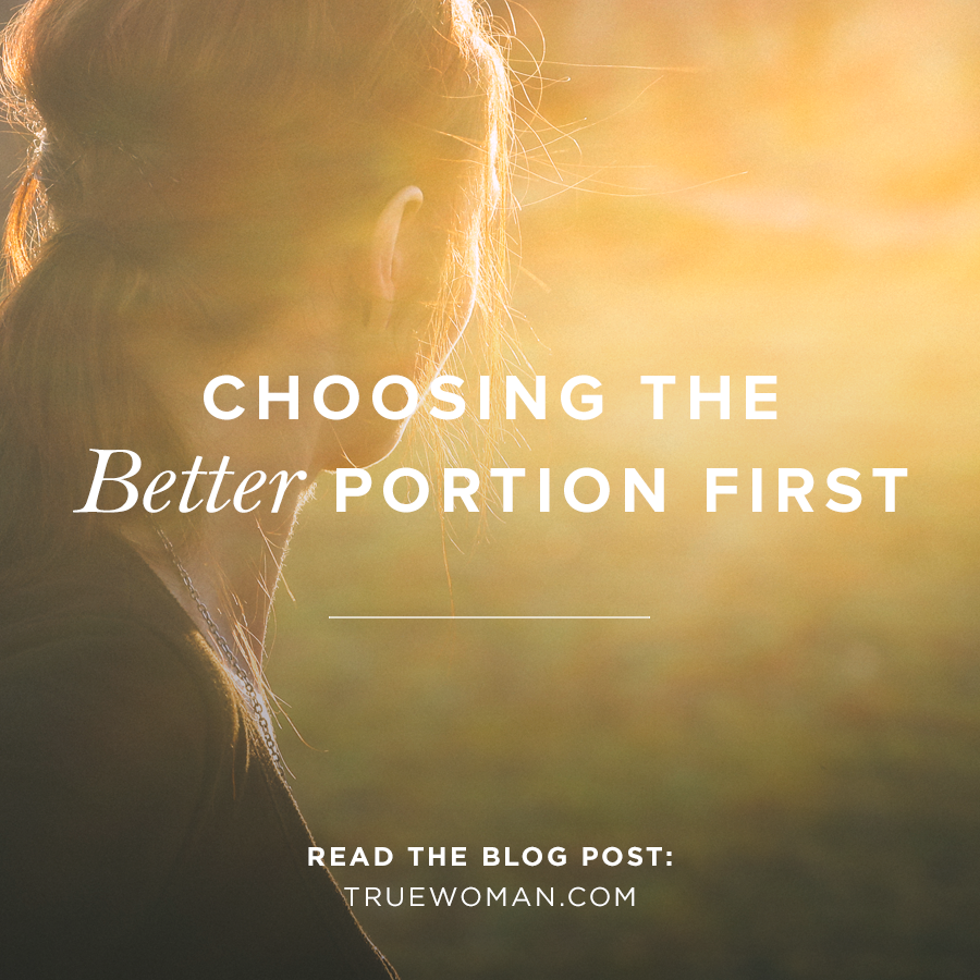 Choosing the Better Portion First | Revive Our Hearts Blog | Revive Our ...