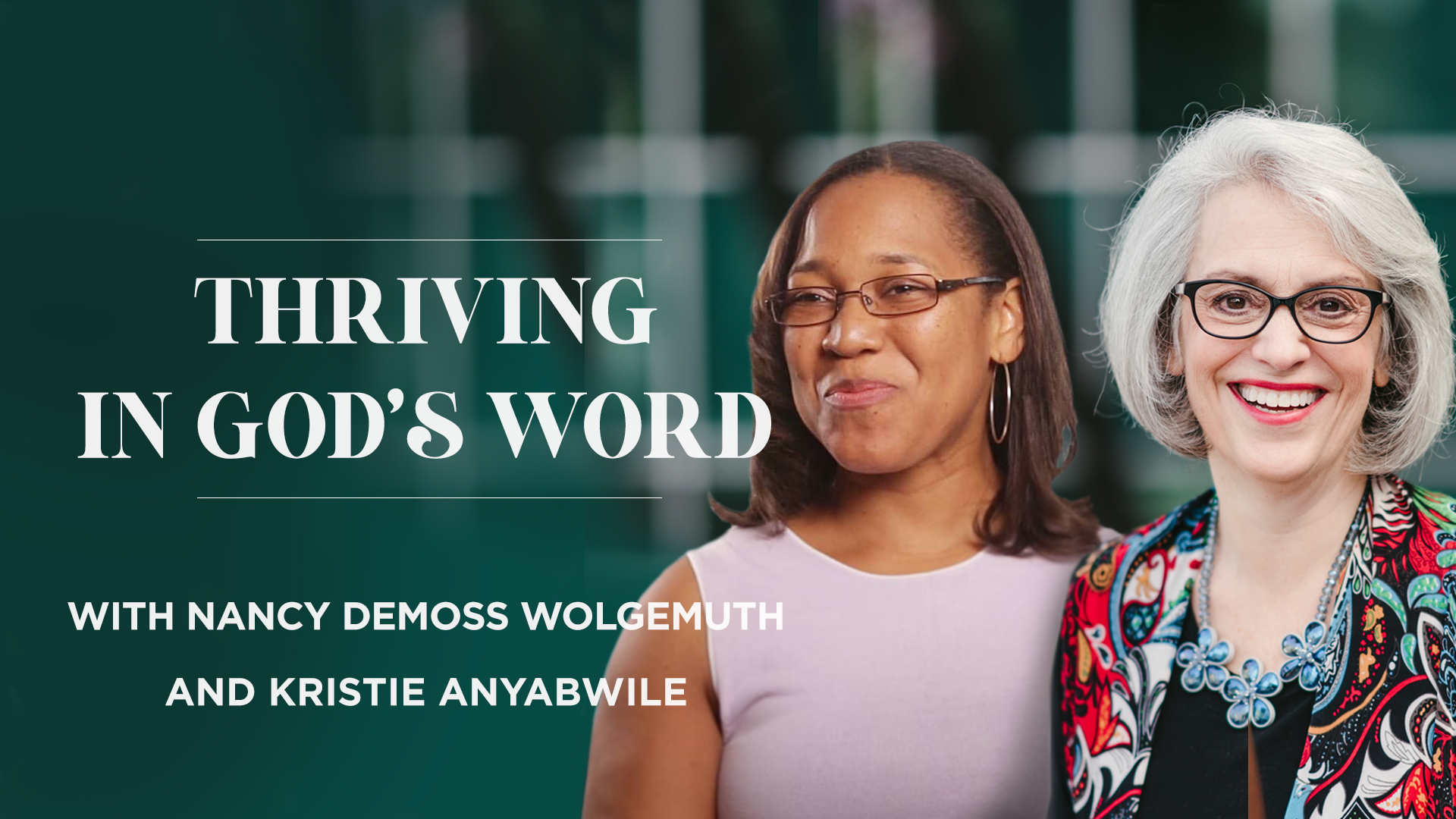Thriving in God’s Word with Nancy DeMoss Wolgemuth and Kristie ...