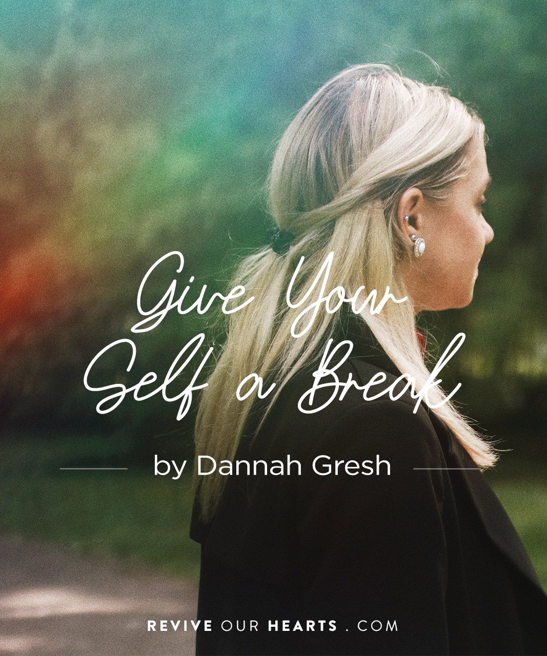 Give Your Self a Break | Revive Our Hearts Episode | Revive Our Hearts