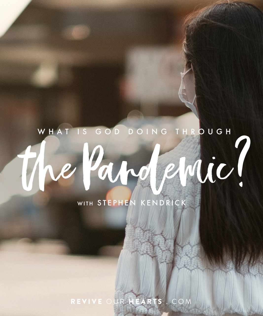 What Is God Doing through the Pandemic? | Revive Our Hearts Episode ...