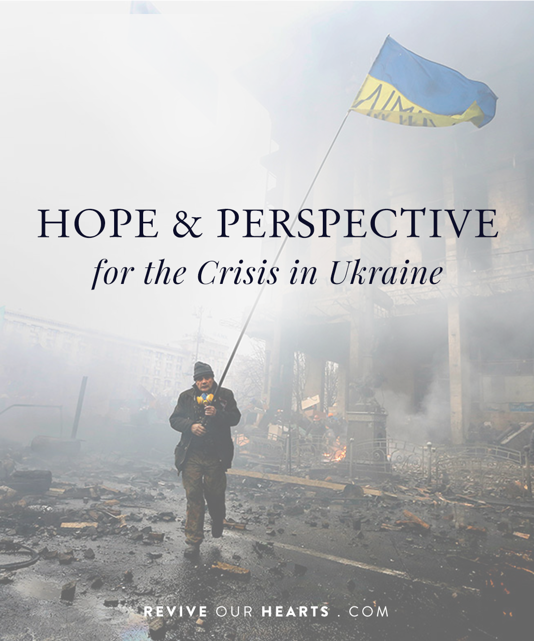 Hope and Perspective for the Crisis in Ukraine | Revive Our Hearts ...
