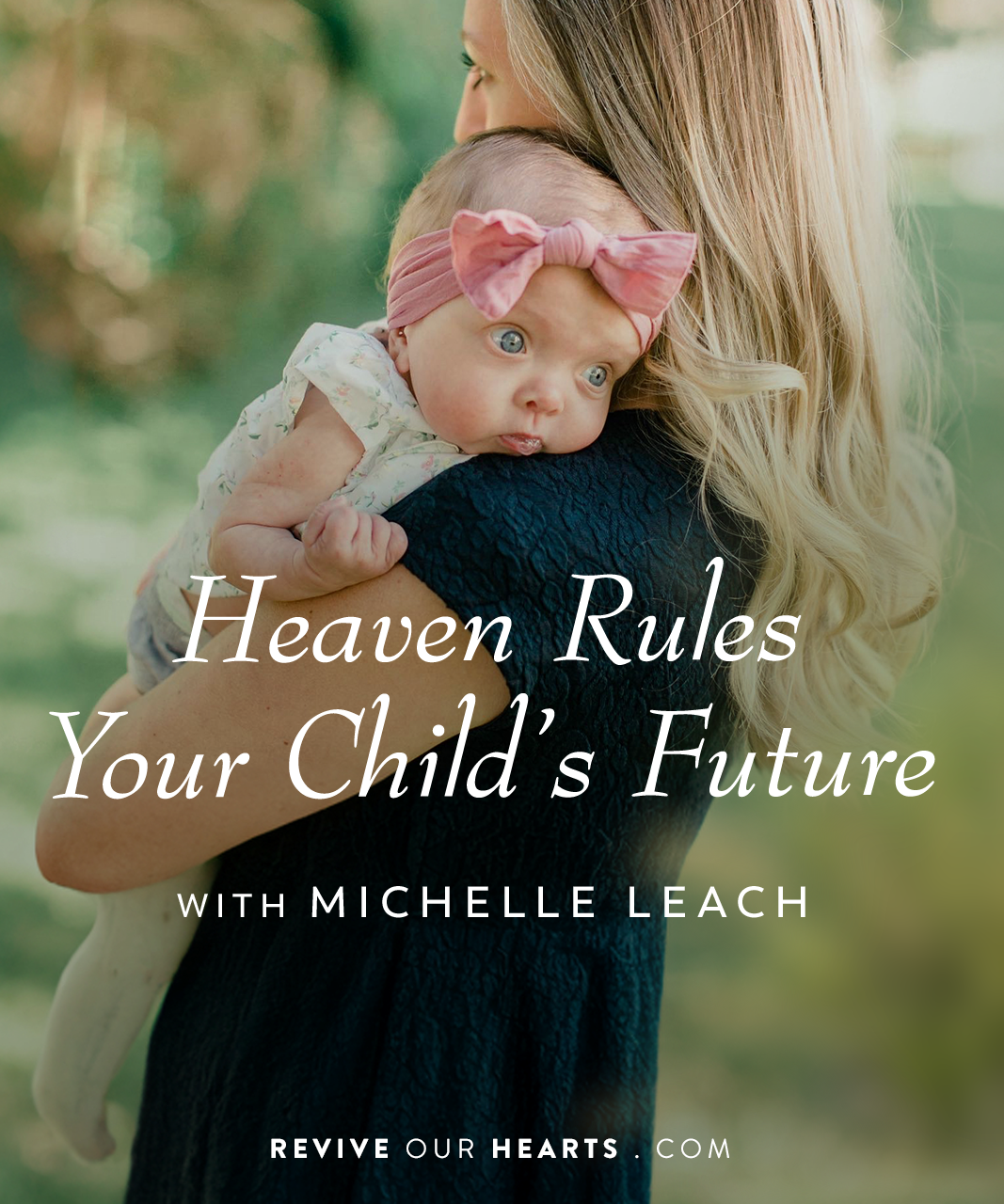Revive Our Hearts podcast episodes by season: Heaven Rules Your Child's ...