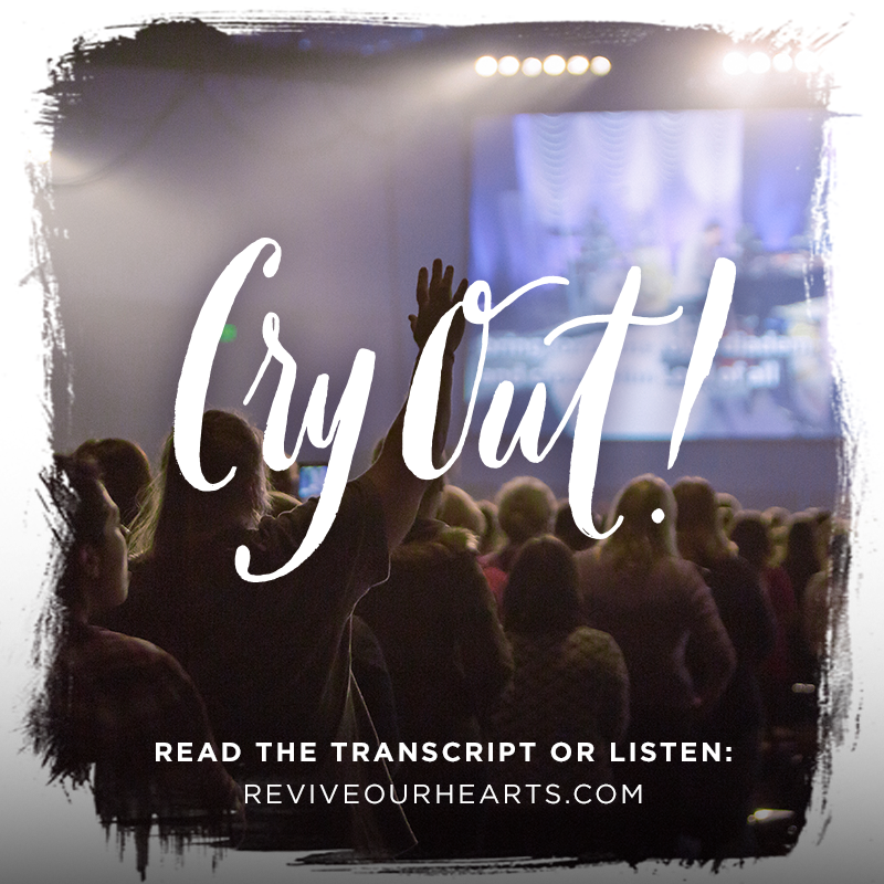 An Invitation to Cry Out! | Revive Our Hearts Episode | Revive Our Hearts