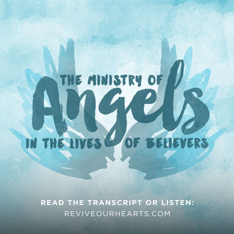 The Ministry of Angels, Day 1 | Revive Our Hearts Episode | Revive Our ...