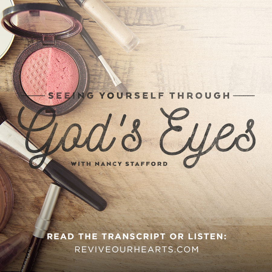 Seeing Yourself Through God's Eyes | Revive Our Hearts Episode | Revive ...