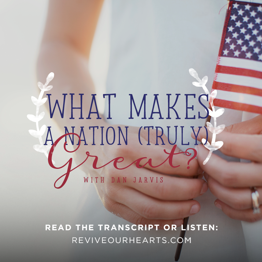 What Makes a Nation (Truly) Great? Day 1 | Revive Our Hearts Episode ...