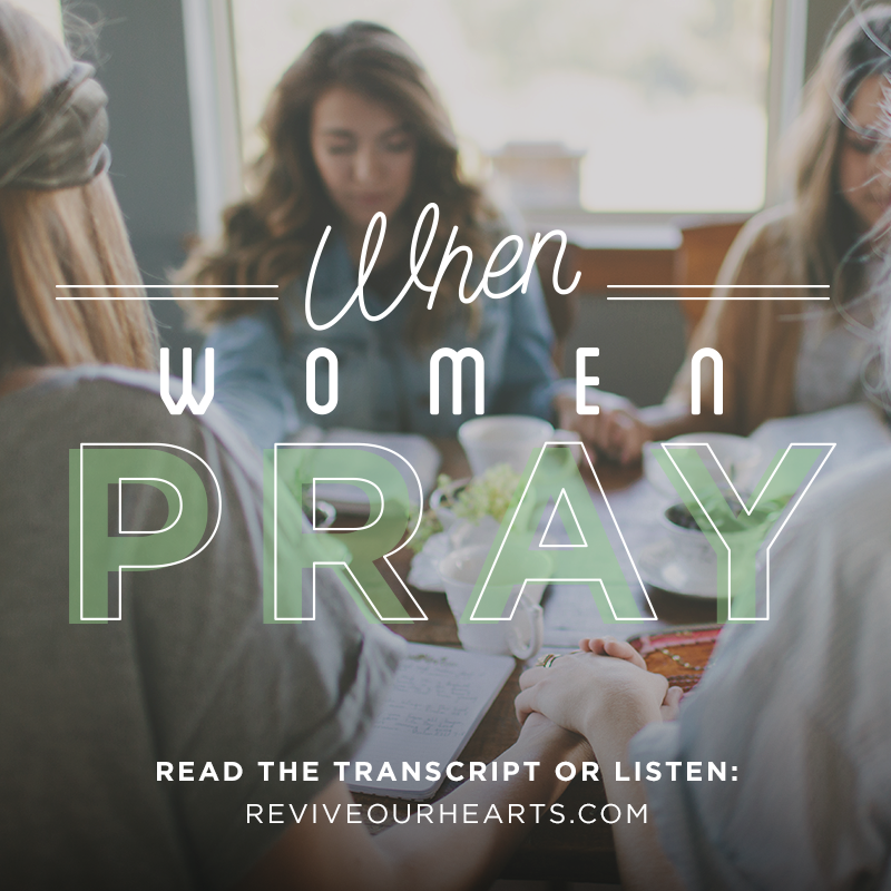 When Women Pray, Day 1 | Revive Our Hearts Episode | Revive Our Hearts