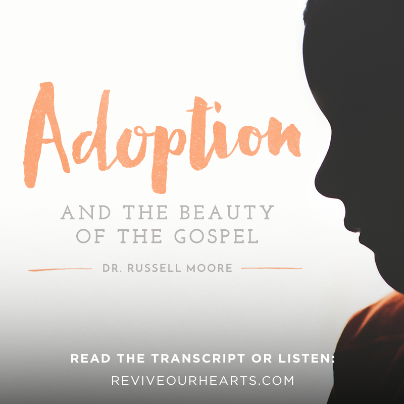 Adoption and the Beauty of the Gospel, Day 1 | Revive Our Hearts ...