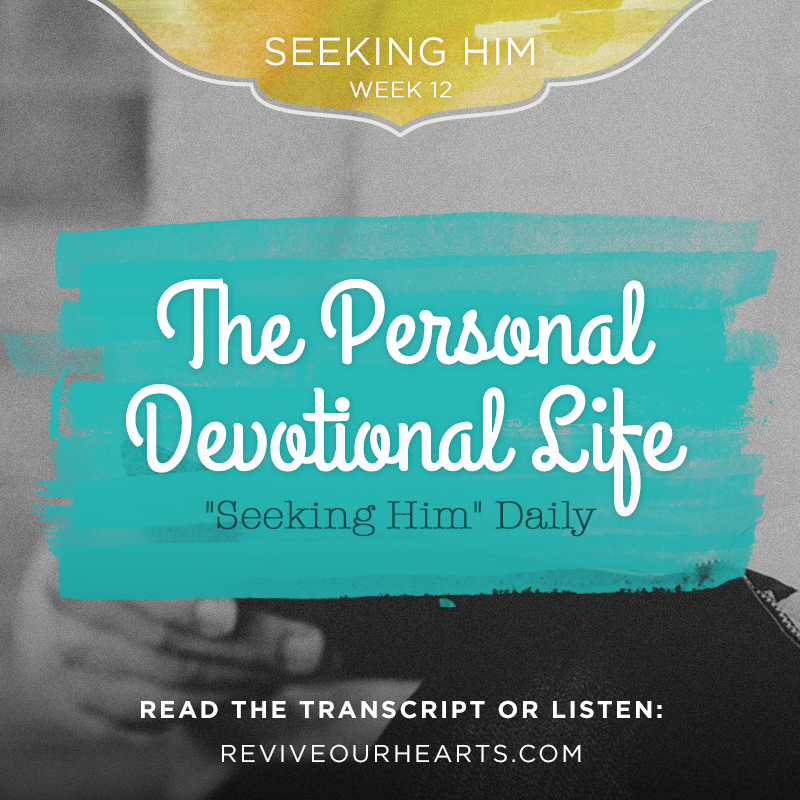 Revive Our Hearts podcast episodes by season: Seeking Him (week 12)—The ...